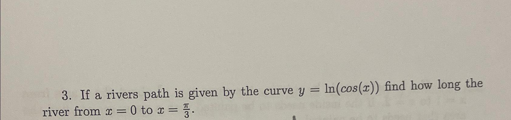 Solved If a rivers path is given by the curve y=ln(cos(x)) | Chegg.com