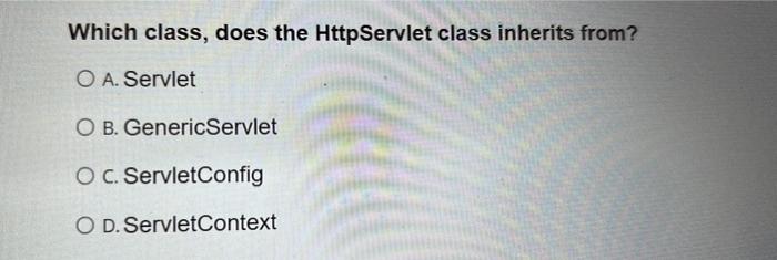 Solved Which class, does the HttpServlet class inherits | Chegg.com