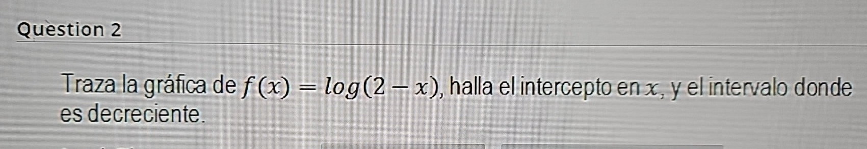 Solved Question 2Traza la gráfica de f(x)=log(2-x), ﻿halla | Chegg.com