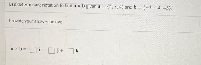 Solved Use determinant notation to find a×b given a= 5,3,4 | Chegg.com