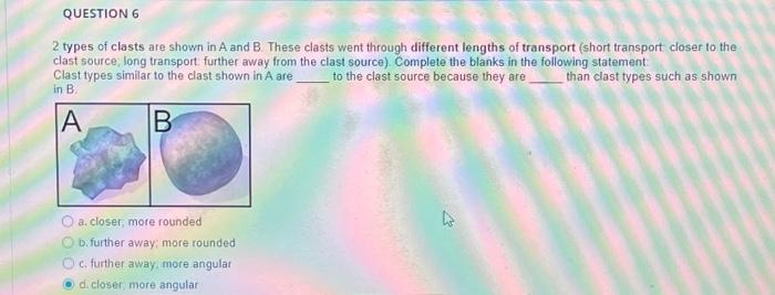 Solved QUESTION 6 2 types of clasts are shown in A and B. | Chegg.com