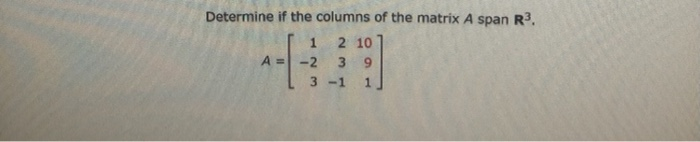 Solved Determine if the columns of the matrix A span R3. 2 | Chegg.com