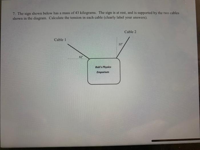Solved 7. The sign shown below has a mass of 43 kilograms. | Chegg.com