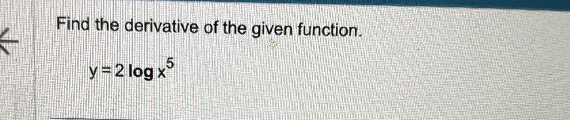 Solved Find the derivative of the given function.y=2logx5 | Chegg.com