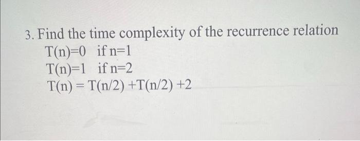 Solved 3. Find the time complexity of the recurrence | Chegg.com