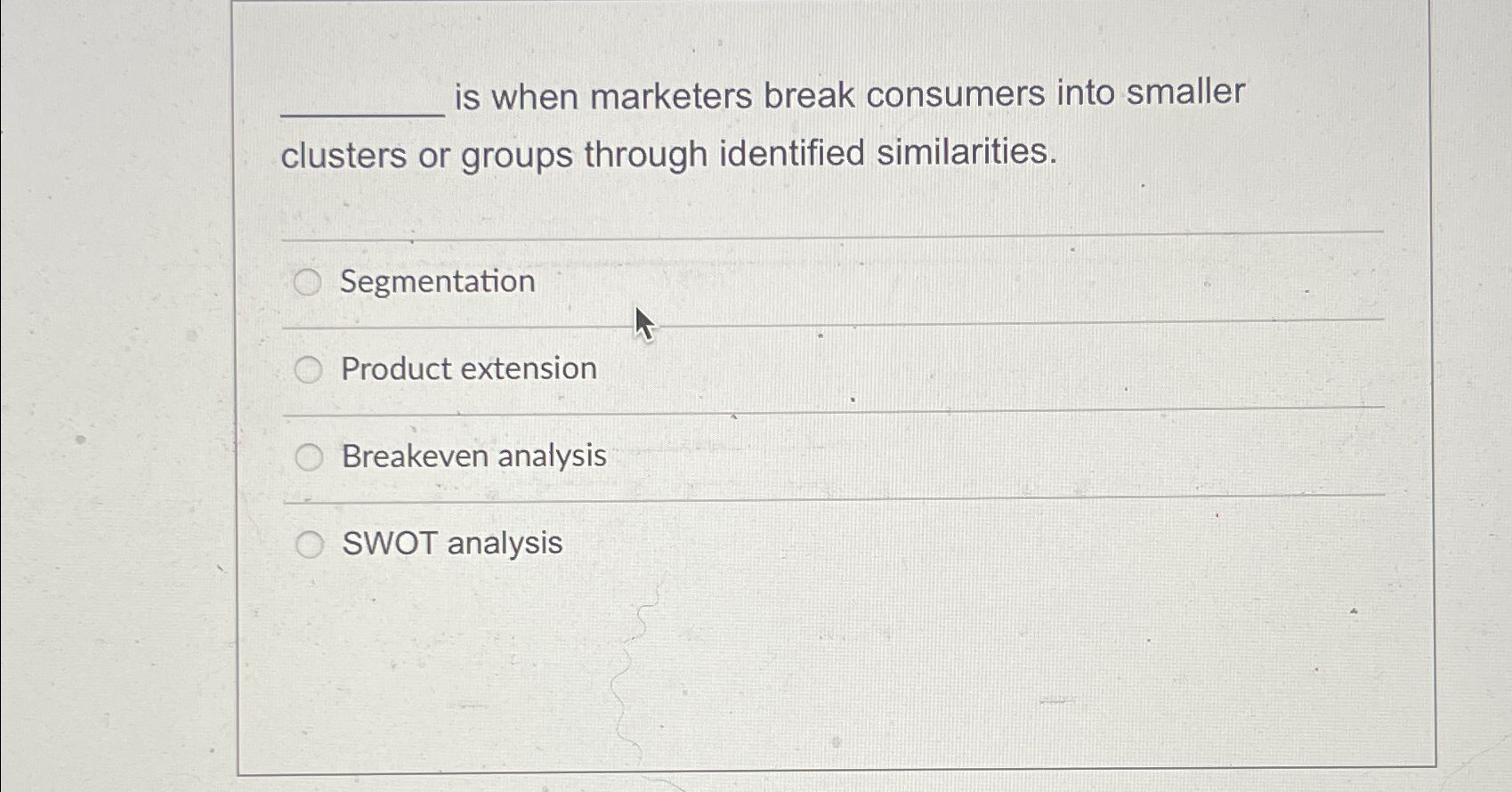 Solved is when marketers break consumers into smaller | Chegg.com