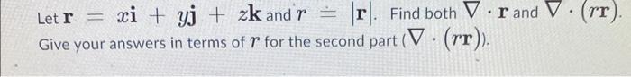 Solved Let r=xi+yj+zk and r=∣r∣. Find both ∇⋅r and ∇⋅(rr). | Chegg.com