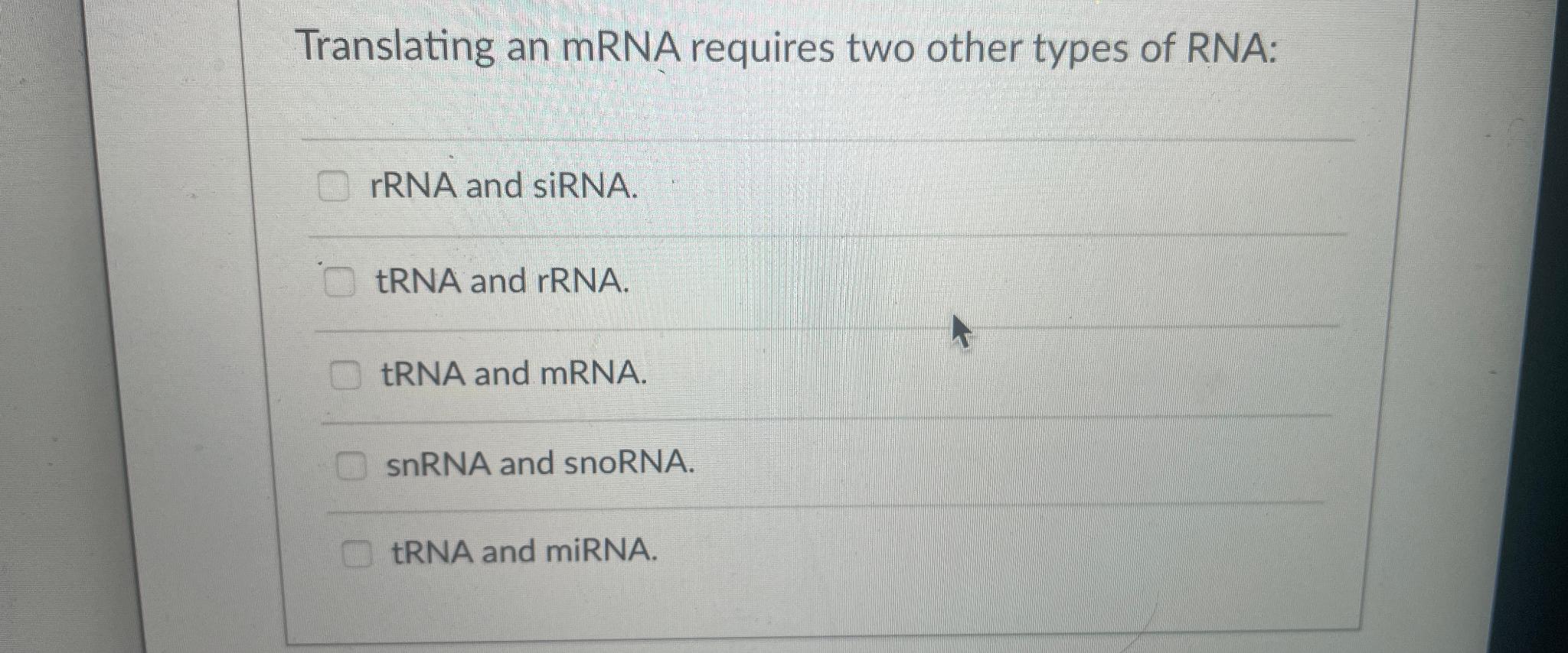 Solved Translating an mRNA requires two other types of | Chegg.com