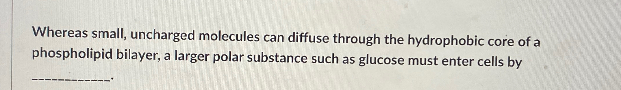 Solved Whereas small, uncharged molecules can diffuse | Chegg.com
