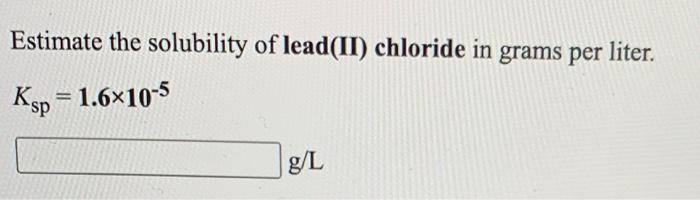 Solved Estimate the solubility of lead(II) chloride in grams | Chegg.com