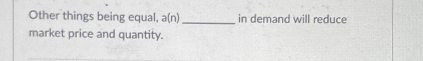 Solved Other things being equal, a(n) q, ﻿in demand will | Chegg.com