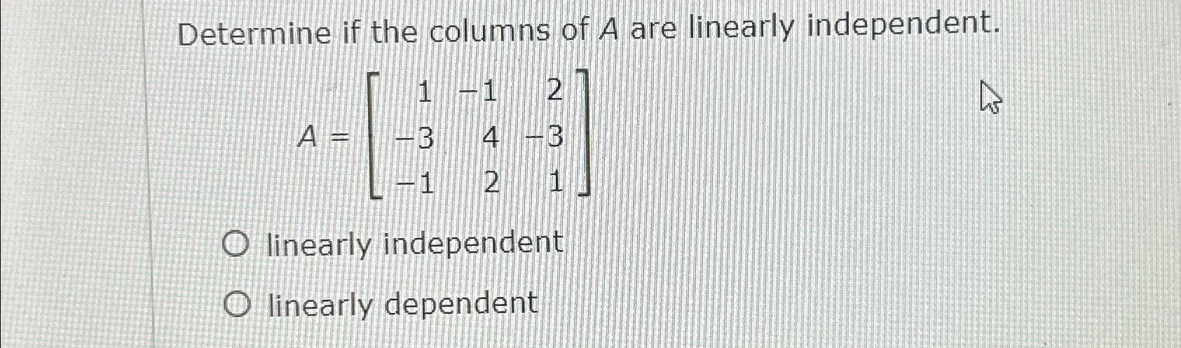 Solved Determine if the columns of A are linearly | Chegg.com