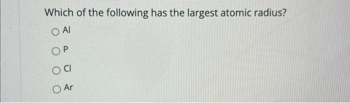 Solved Which of the following has the largest atomic radius? | Chegg.com