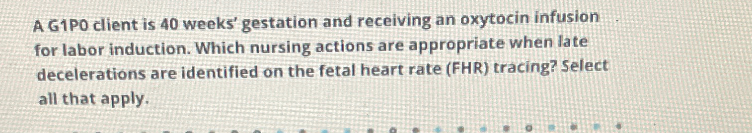 Solved A G1P0 ﻿client is 40 ﻿weeks' gestation and receiving | Chegg.com