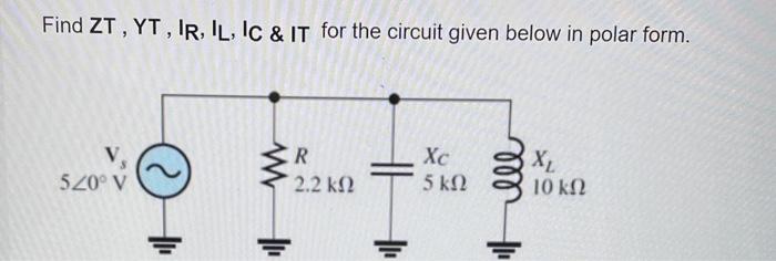 Solved Find ZT,YT,IR,IL,IC&IT for the circuit given below in | Chegg.com
