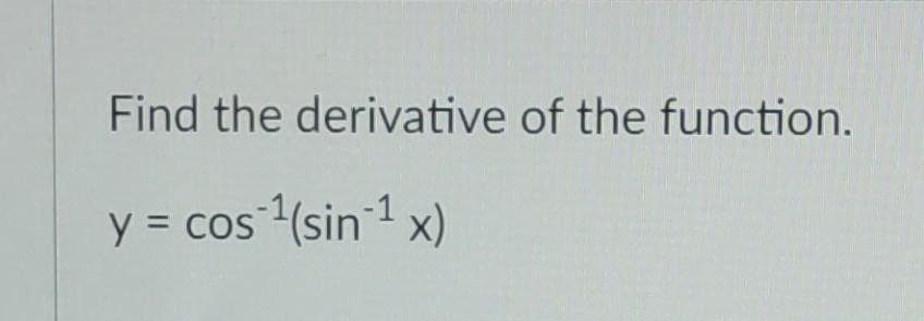 Solved Find the derivative of the function. y = cos ?(sin-1 | Chegg.com