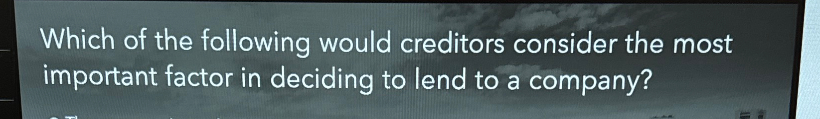 Solved Which of the following would creditors consider the | Chegg.com