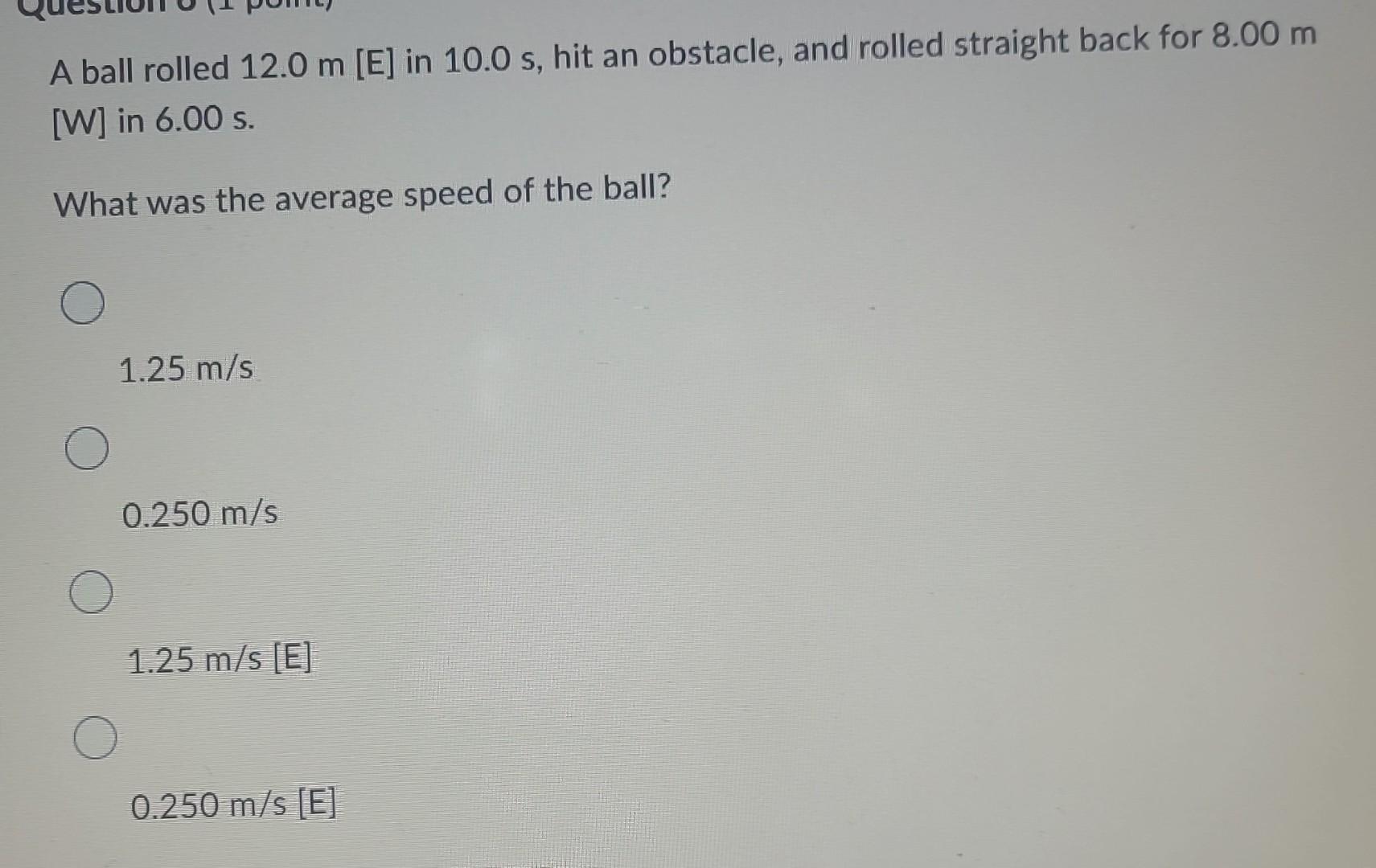 Solved A ball rolled 12.0 m[E] in 10.0 s, hit an obstacle, | Chegg.com