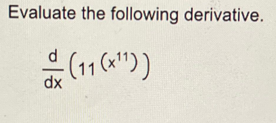 Solved Evaluate the following derivative.ddx(11(x11)) | Chegg.com Solved Evaluate the following derivative.ddx(11(x11)) | Chegg.com