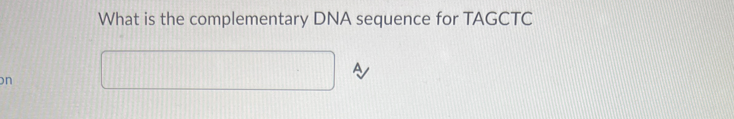 Solved What is the complementary DNA sequence for TAGCTC ﻿A | Chegg.com