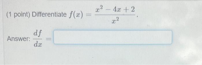Solved (1 point) Differentiate f(x)=x2x2−4x+2 Answer: dxdf= | Chegg.com