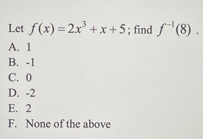 Solved 3 Let f(x) = 2x² + x + 5; find f-'(8) A. 1 B. -1 C. 0 | Chegg.com