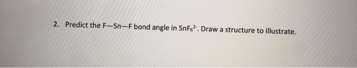 Solved 2. Predict the F-Sn-F bond angle in SnF62. Draw a | Chegg.com