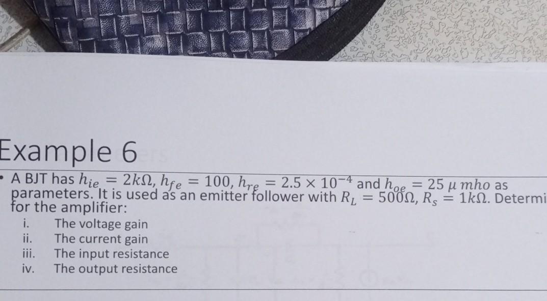Solved Example 6 - A BJT has hie=2kΩ,hfe=100,hre=2.5×10−4 | Chegg.com