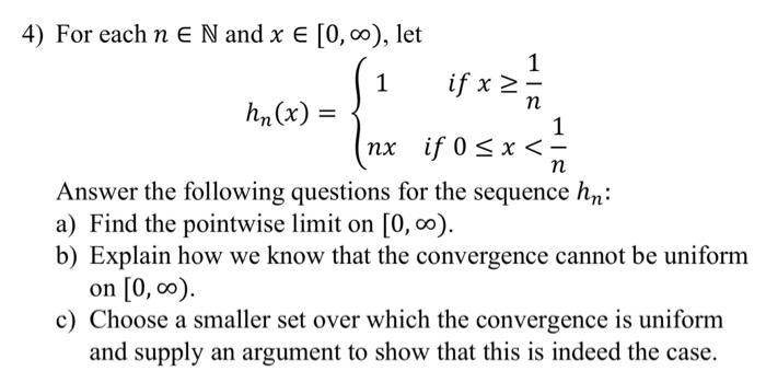 Solved 4) For each n∈N and x∈[0,∞), let hn(x)={1nx if x≥n1 | Chegg.com