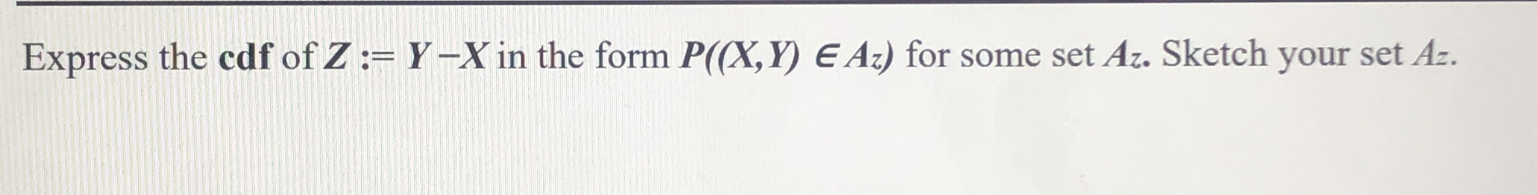 Solved Express the cdf ﻿of Z:=Y-x ﻿in the form P((x,Y)inAz) | Chegg.com