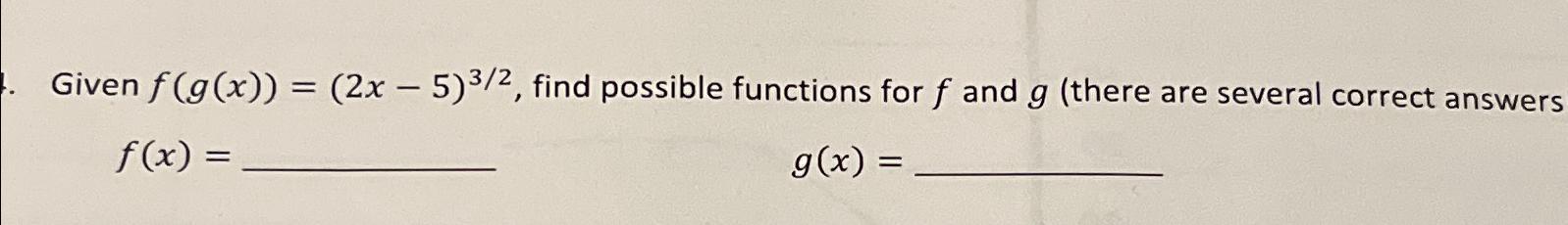 Solved Given f(g(x))=(2x-5)32, ﻿find possible functions for | Chegg.com