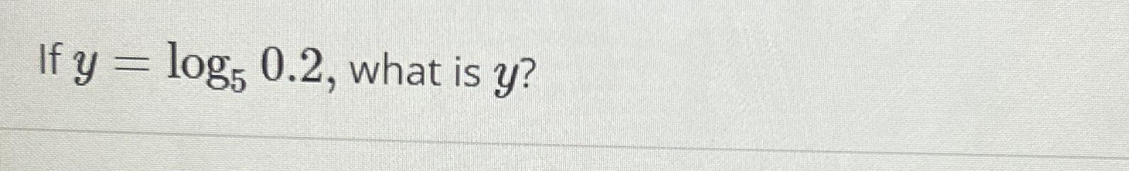 Solved If y=log50.2, ﻿what is y? | Chegg.com