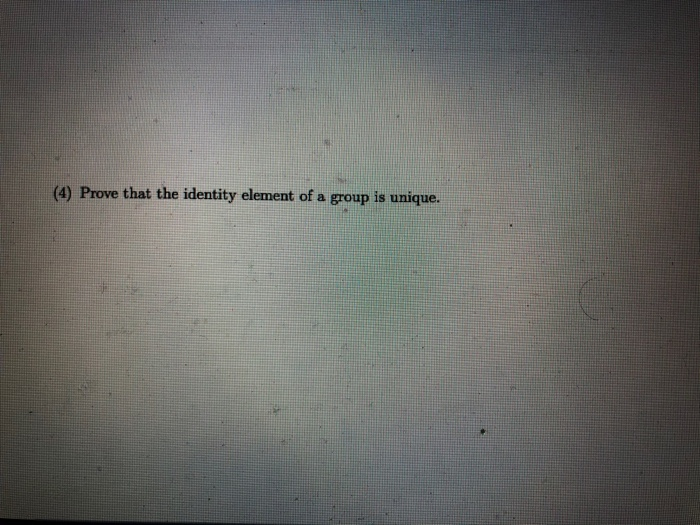 Solved (4) Prove that the identity element of a group is | Chegg.com