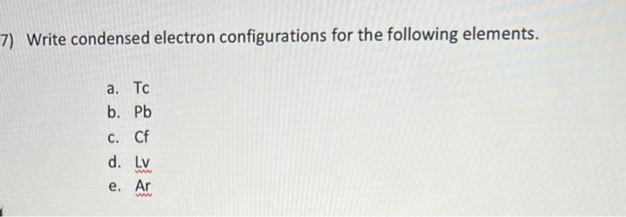 Solved 7) Write condensed electron configurations for the | Chegg.com