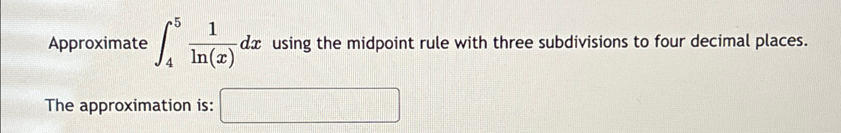 Solved Approximate ∫451ln(x)dx ﻿using the midpoint rule with | Chegg.com