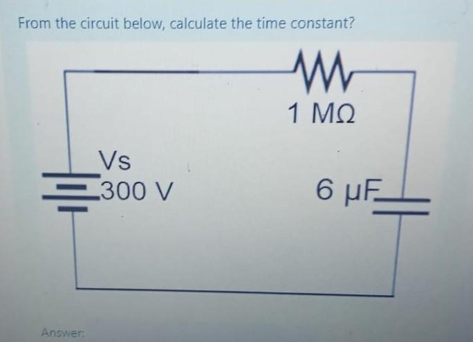 Solved From the circuit below, calculate the time constant? | Chegg.com