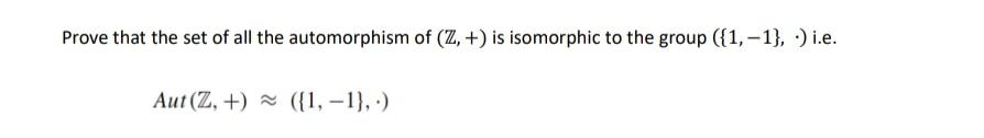 Solved Prove that the set of all the automorphism of (Z,+) | Chegg.com