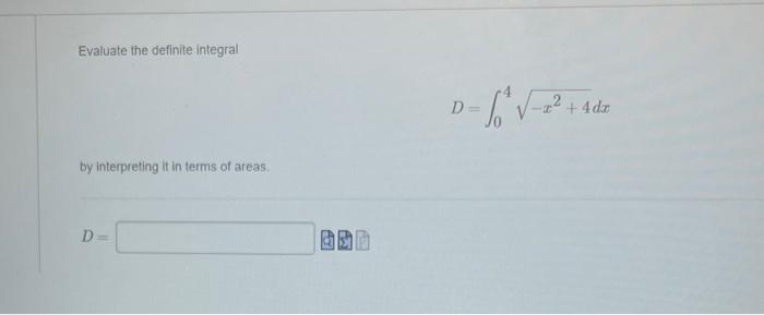 Solved Evaluate the definite integral D=∫04−x2+4dx by | Chegg.com