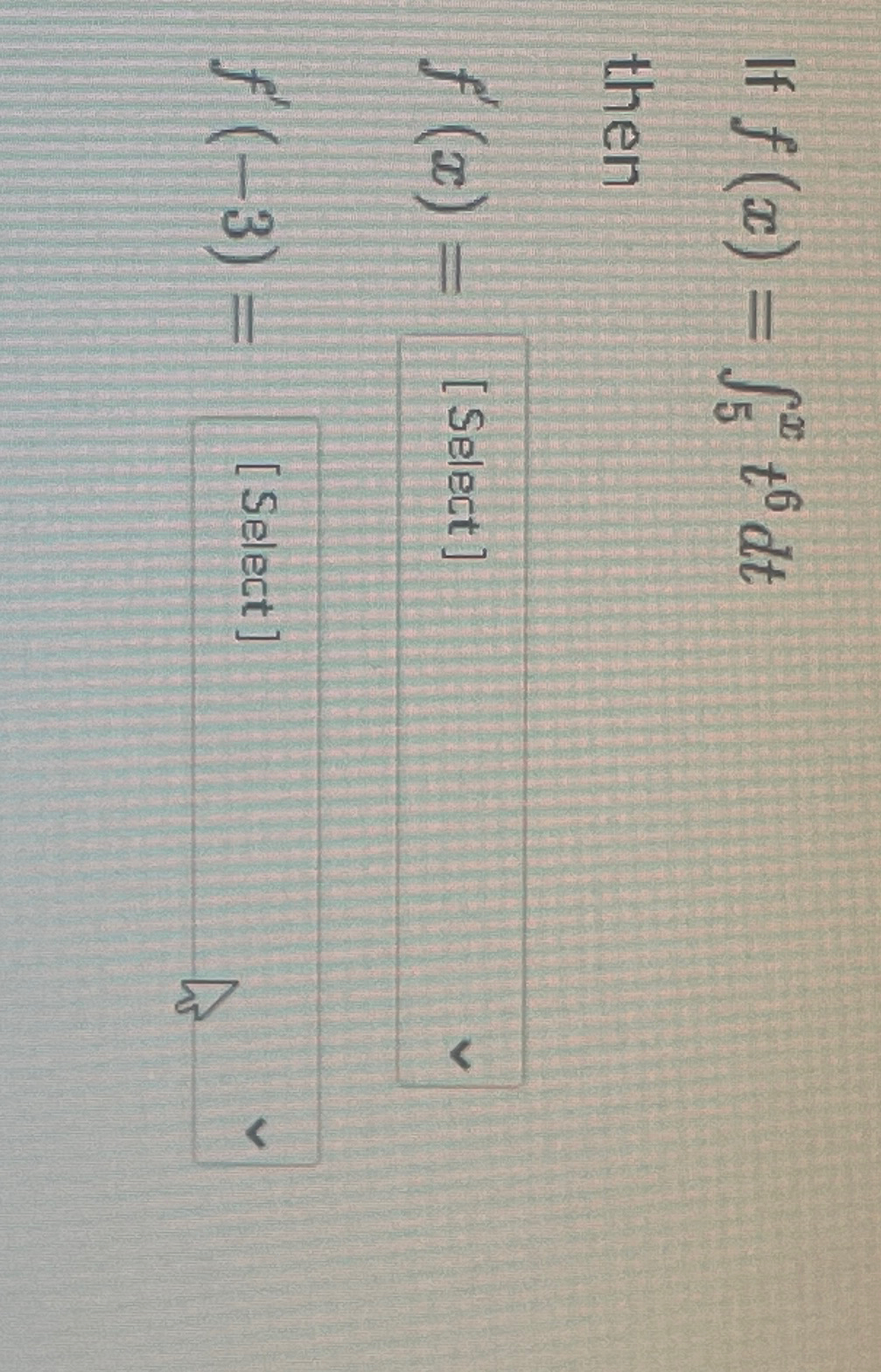 Solved If f(x)=∫5xt6dtthenf'(x)=[ ﻿Select ]f'(-3)= | Chegg.com