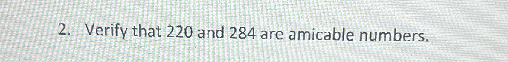Solved Verify that 220 ﻿and 284 ﻿are amicable numbers. | Chegg.com