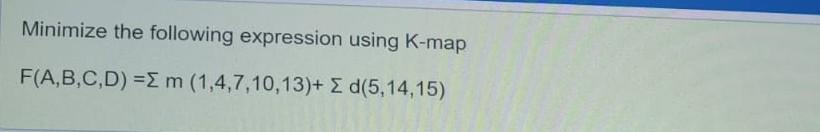 Solved Minimize the following expression using K-map | Chegg.com