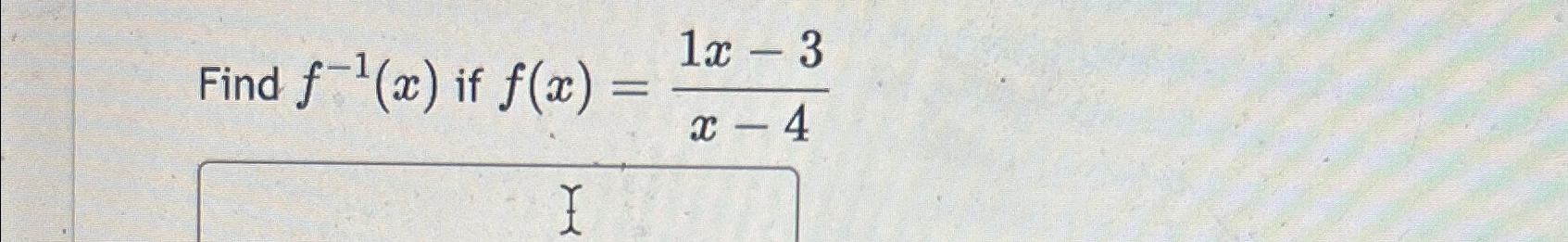 Solved Find f-1(x) ﻿if f(x)=1x-3x-4 | Chegg.com