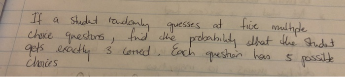 Solved If a student randomly guesses at five multiple choice | Chegg.com