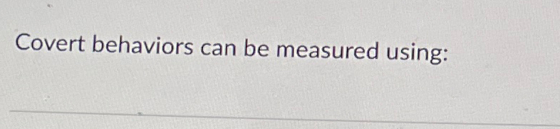 Solved Covert behaviors can be measured using: | Chegg.com