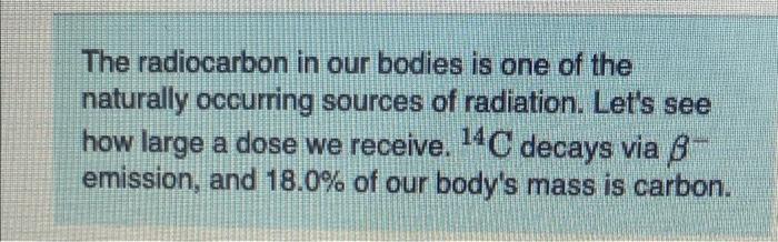 Solved The radiocarbon in our bodies is one of the naturally | Chegg.com