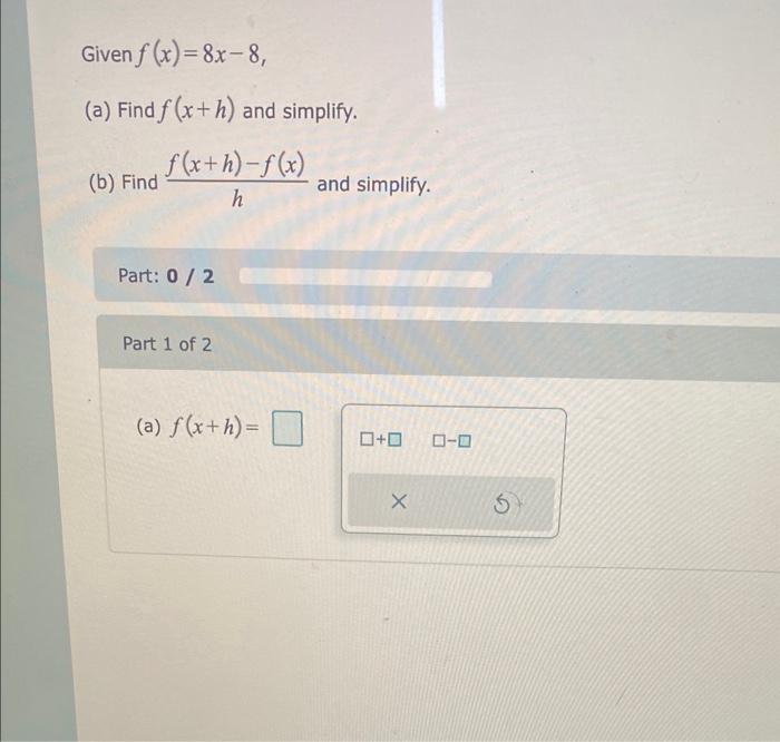 Solved Given f(x)=8x−8 (a) Find f(x+h) and simplify. (b) | Chegg.com