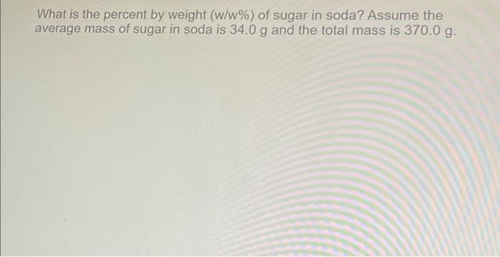 Solved What is the percent by weight (w/w%) of sugar in | Chegg.com