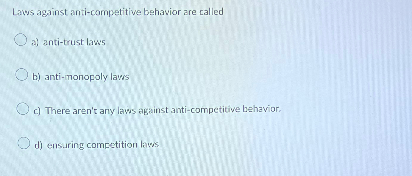 Solved Laws against anti-competitive behavior are called | Chegg.com