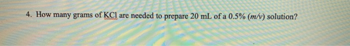 Solved 4. How many grams of KCl are needed to prepare 20 mL | Chegg.com