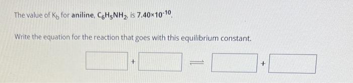 Solved The value of Kb for aniline, C6H5NH2, is 7.40×10−10. | Chegg.com